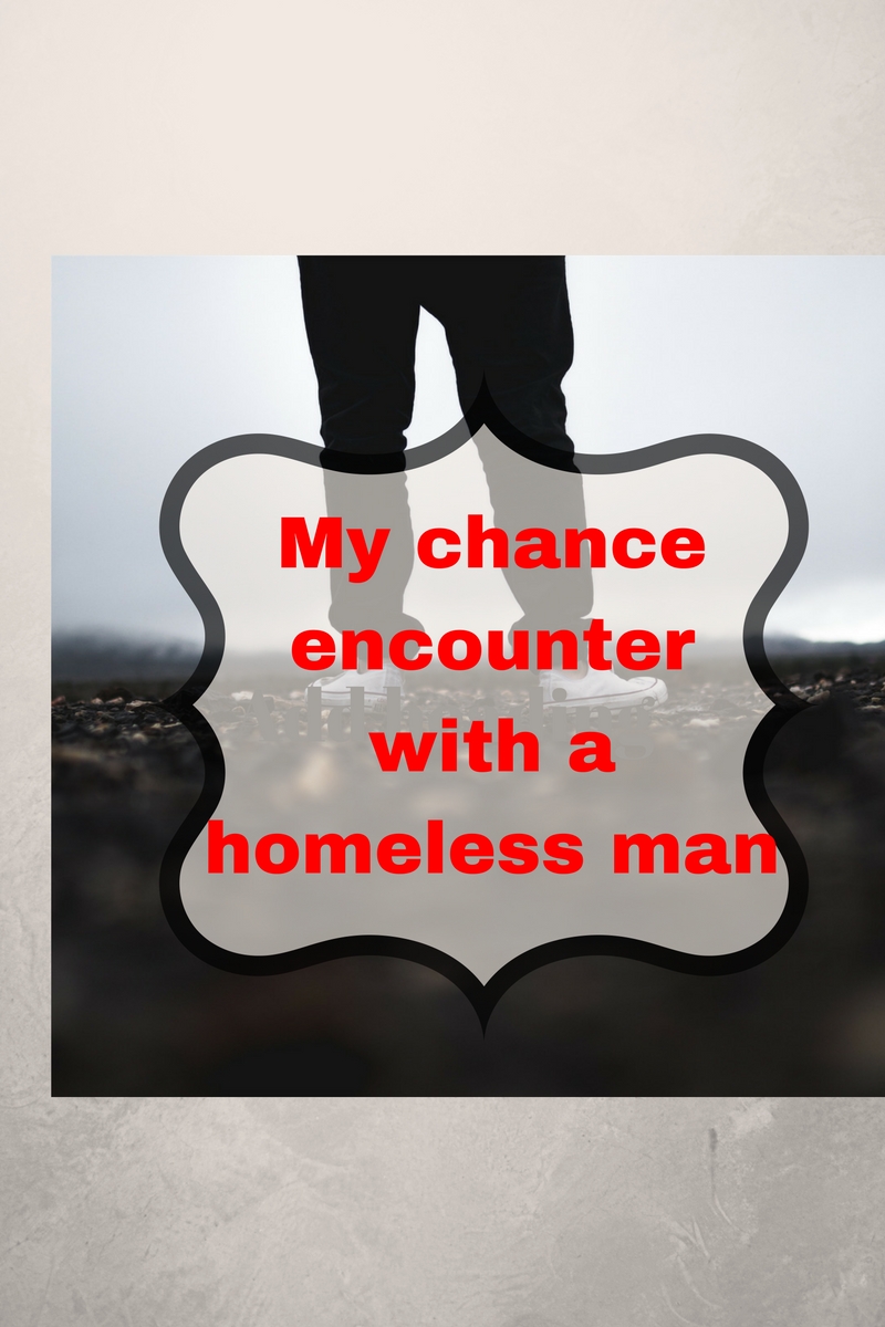 My Chance Encounter with a Homeless Man.. – This Beautiful Life of Ours